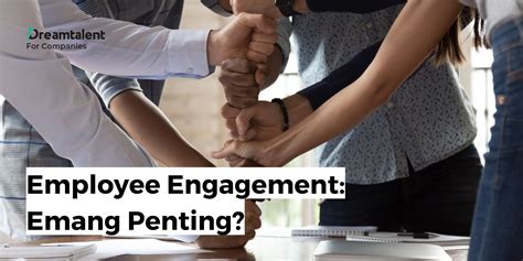 Employee Engagement Emang Penting Dreamtalent Blog