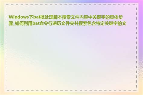 Windows下bat批处理脚本搜索文件内容中关键字的具体步骤如何利用bat命令行遍历文件夹并搜索包含特定关键字的文件