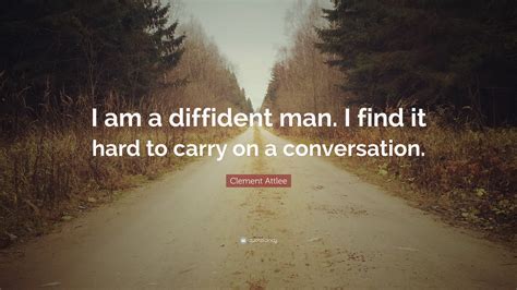 Clement Attlee Quote “i Am A Diffident Man I Find It Hard To Carry On