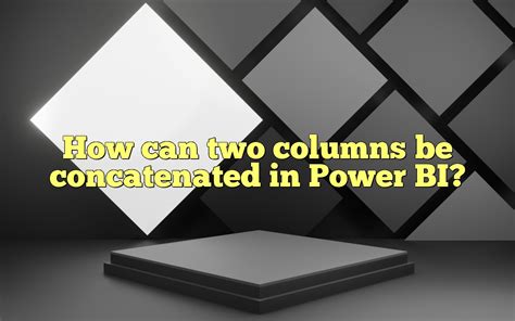 How Can Two Columns Be Concatenated In Power Bi