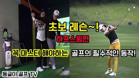 초보레슨 하프스윙편 꼭 마스터해야하는 필수동작 Golf Half Swing Master 동글이골프tv Youtube