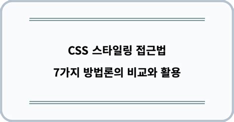 Css 스타일링 접근법 7가지 방법론의 비교와 활용
