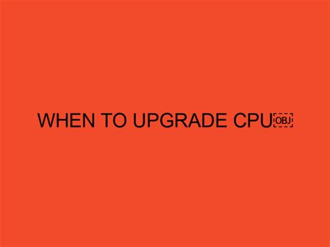 When To Upgrade Cpu A Comprehensive Guide