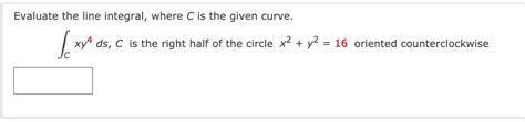 Solved Evaluate The Line Integral Where C Is The Given Chegg