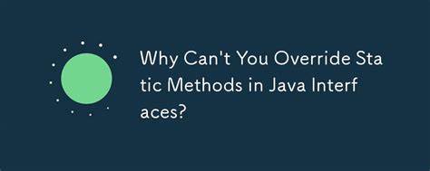 為什麼不能重寫 Java 介面中的靜態方法? Java教程 Php中文網 為什麼不能重寫 Java 介面中的靜態方法? Java教程 Php中文網