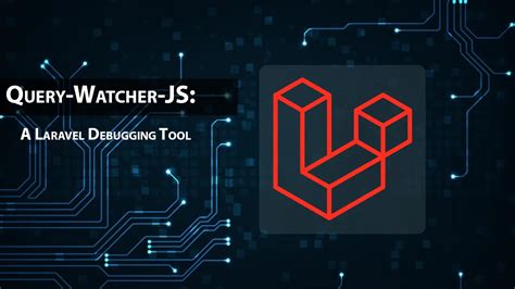 Query Watcher Js A Laravel Debugging Tool