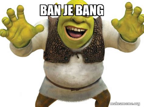 Ban Je Bang Shrek Meme Generator