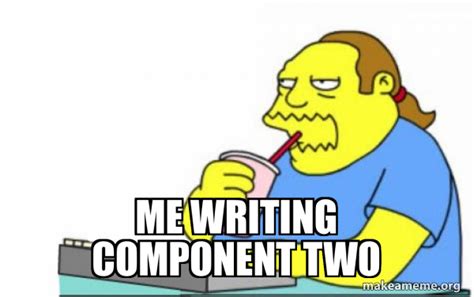 Me Writing Component Two Worst Apocalypse Ever Meme Generator