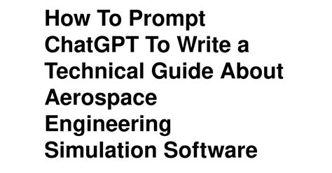 How To Prompt Chatgpt To Write A Technical Guide About Aerospace Engineering Simulation Software