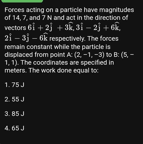 Forces Acting On A Particle Have Magnitudes Of 14 7 And 7 N And Act In