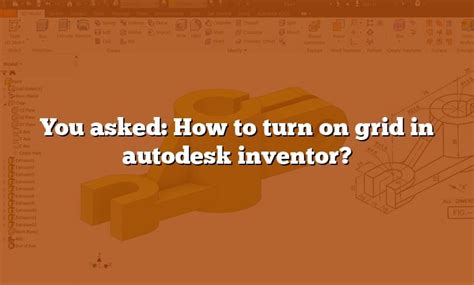 You Asked How To Turn On Grid In Autodesk Inventor