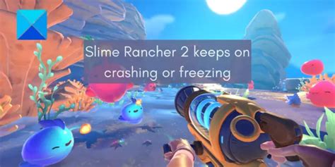 Slime Rancher 2 Keeps Crashing Or Freezing On PC
