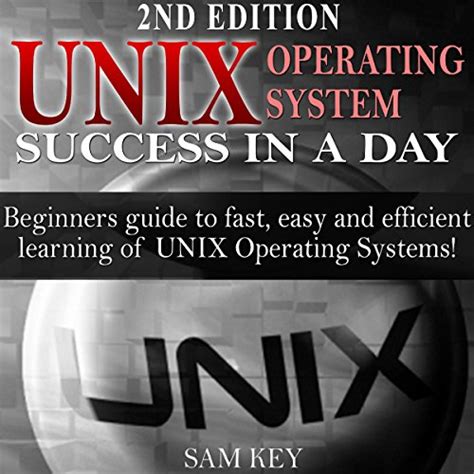 UNIX Operating System Success In A Day Beginners Guide To Fast Easy