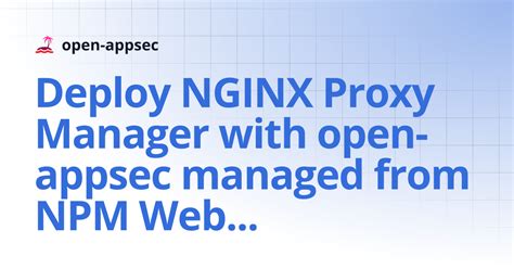 Deploy Nginx Proxy Manager With Open Appsec Managed From Npm Webui Open Appsec