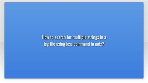 How To Search For Multiple Strings In A Log File Using Less Command In Unix Youtube