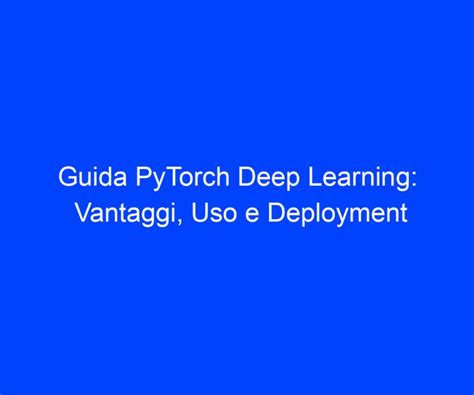 Guida Pytorch Deep Learning Vantaggi Uso E Deployment