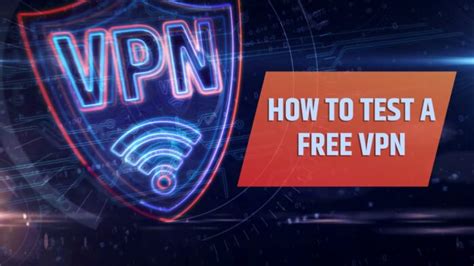 How To Test A Free VPN Properly To Learn Whether A Paid Version Is Worth It
