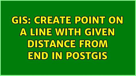 Gis Create Point On A Line With Given Distance From End In Postgis 2 Solutions Youtube