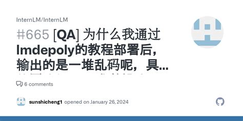 QA 为什么我通过lmdepoly的教程部署后输出的是一堆乱码呢具体图片如下感谢帮助 Issue InternLM InternLM GitHub