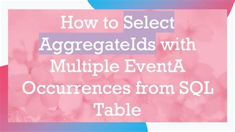 How To Select Aggregateids With Multiple Eventa Occurrences From Sql Table Youtube