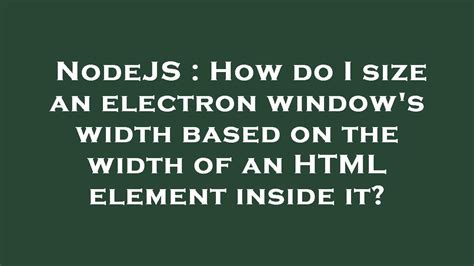 Nodejs How Do I Size An Electron Windows Width Based On The Width Of An Html Element Inside
