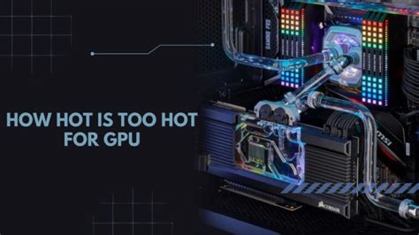 How Hot Is Too Hot For GPU Keep The Temperature Of GPUs At A Sustainable Level
