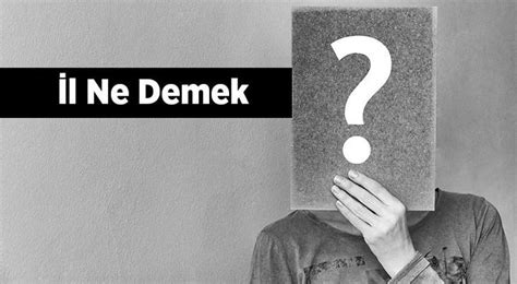 İl Ne Demek Tdk Sözlük Anlamı Nedir İl Örnekleri Nelerdir