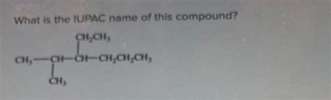 Solved What Is The Iupac Name Of This Compound Ch Ch Ch Chegg Com