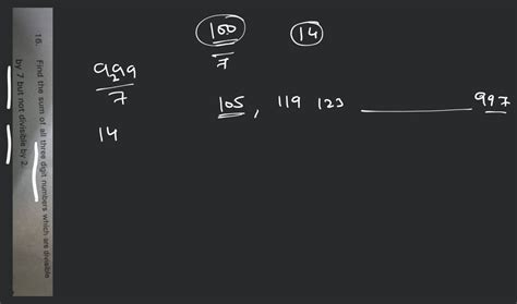 16 find the sum of all three digit numbers which are divisible by 7 but