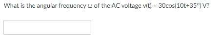 Solved What is the angular frequency ω of the AC voltage Chegg