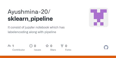 GitHub Ayushmina Sklearn Pipeline It Consist Of Jupyter Notebook Which Has Labelencoding
