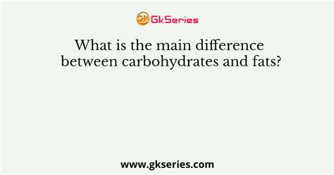 What Is The Main Difference Between Carbohydrates And Fats