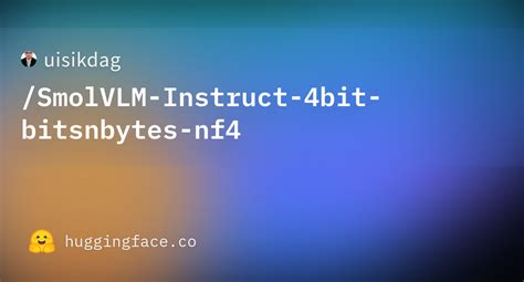 Uisikdag SmolVLM Instruct 4bit Bitsnbytes Nf4 Hugging Face