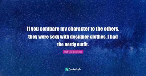 If You Compare My Character To The Others They Were Sexy With Designe Quote By Izabella