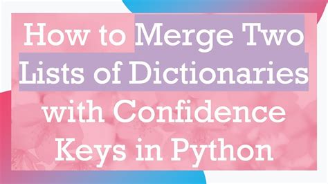 How To Merge Two Lists Of Dictionaries With Confidence Keys In Python Youtube