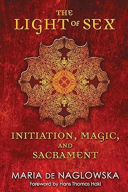 Light Of Sex Initiation Magic And Sacrament Amazon Co Uk Maria De Naglowska 9781594774157