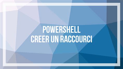Cr Er Un Raccourci En Commande Avec Powershell