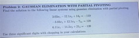 Solved Problem GAUSSIAN ELIMINATION WITH PARTIAL PIVOTING Chegg
