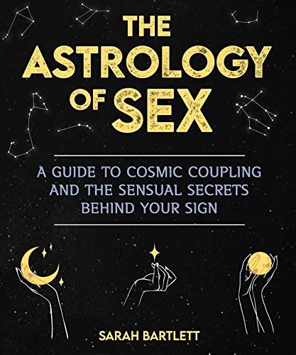 Astrology Of Sex A Guide To Cosmic Coupling And The Sensual Secrets Behind Your Sign Bartlett