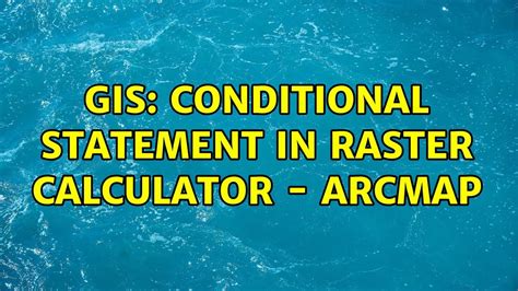 Gis Conditional Statement In Raster Calculator Arcmap Youtube