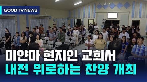 미얀마 현지인 교회 내전 상황 위로하는 찬양컨퍼런스 개최 [goodtv News 20240219] Youtube