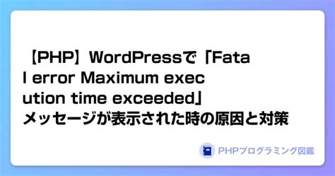 【php】wordpressで「fatal Error Maximum Execution Time Exceeded」メッセージが表示された