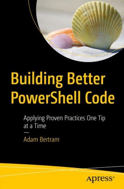 Building Better Powershell Code Applying Proven Practices One Tip At A