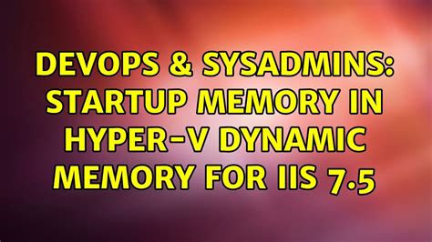 Devops And Sysadmins Startup Memory In Hyper V Dynamic Memory For Iis 75 Youtube