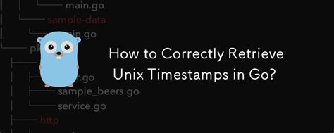 如何在 go 中正確檢索 unix 時間戳記？ golang php中文網