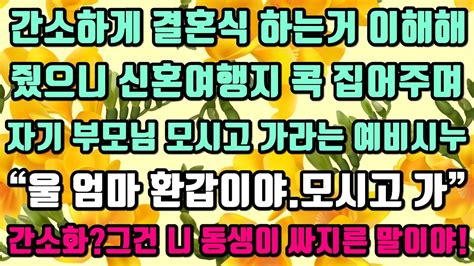 카카오실화사연 간소하게 결혼식 하는거 이해해줬으니 신혼여행지 콕 집어주며자기 부모님 모시고 가라는 예비시누 울 엄마 환갑이야모시고 가”간소화그건 니 동생이 싸지른