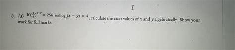 Solved 8 3 If 41 X Y 256 And Log4 Xy 4 Calculate Chegg Com