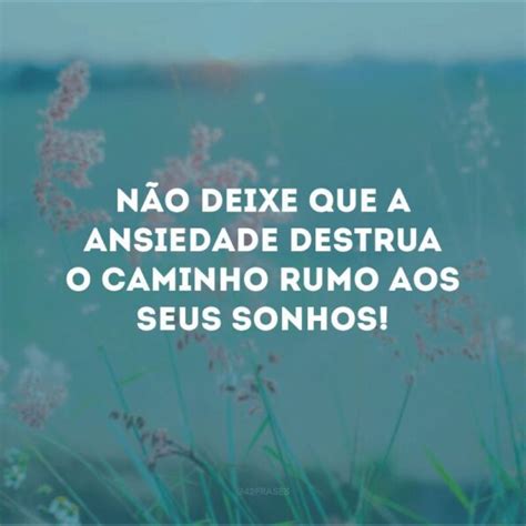 42 Frases De Ansiedade Para Quem Sofre Por Antecipação