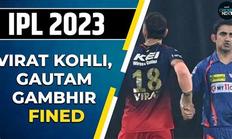 Virat Kohli Gautam Gambhir Fined For Verbal Spat Ipl 2023 Lsg Vs Rcb News18