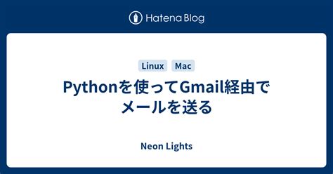 Pythonを使ってgmail経由でメールを送る Neon Lights Pythonを使ってgmail経由でメールを送る Neon Lights
